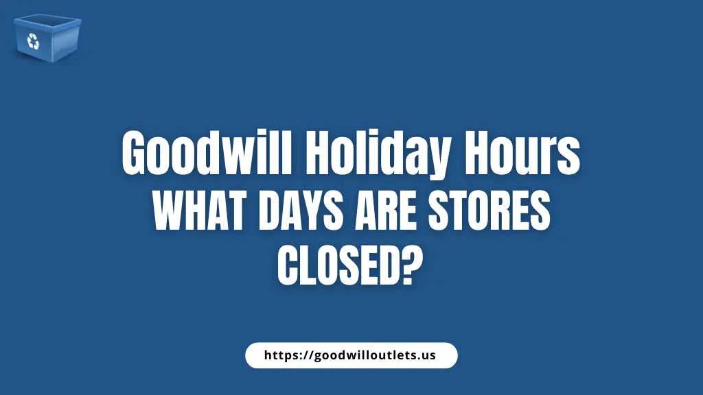 What Holiday Is Goodwill Closed? Complete Guide to Store Hours